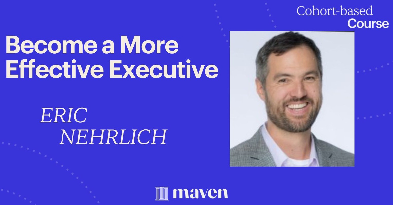 Executive Mindset: How to Scale Your Leadership by Eric Nehrlich on Maven